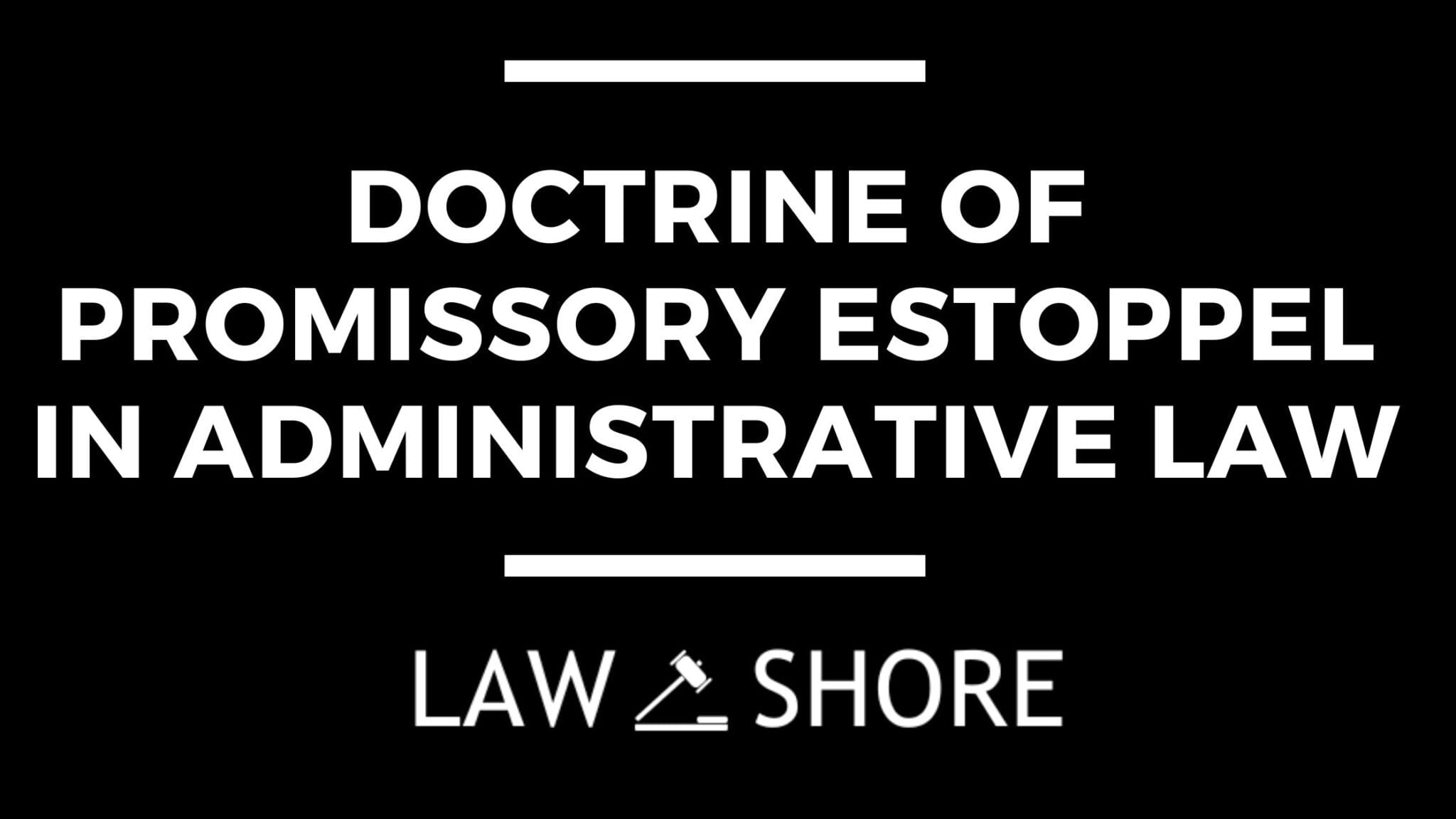 Doctrine of Promissory Estoppel in Administrative Law - Law Shore