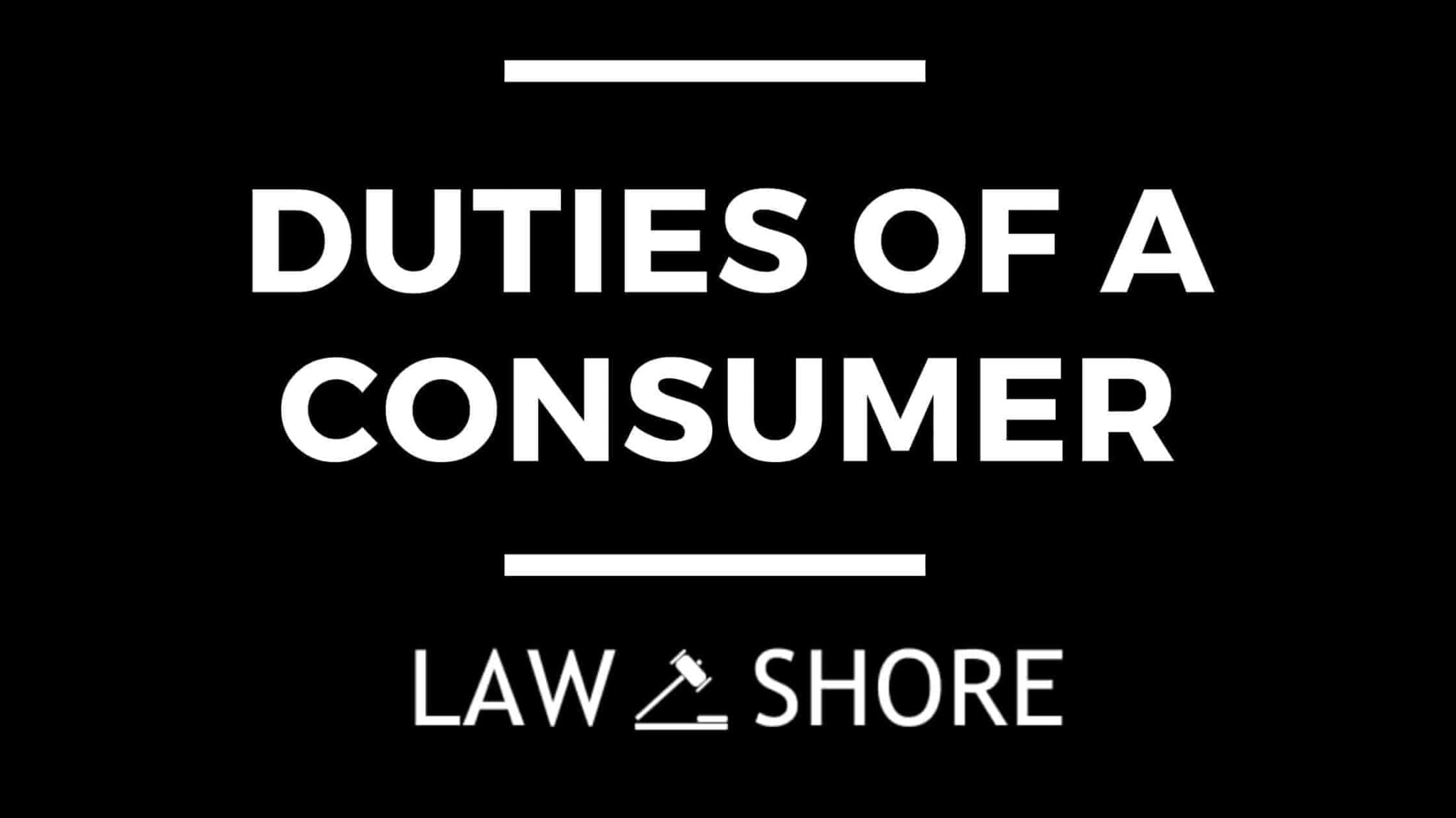 Duties of a Consumer - Law Shore