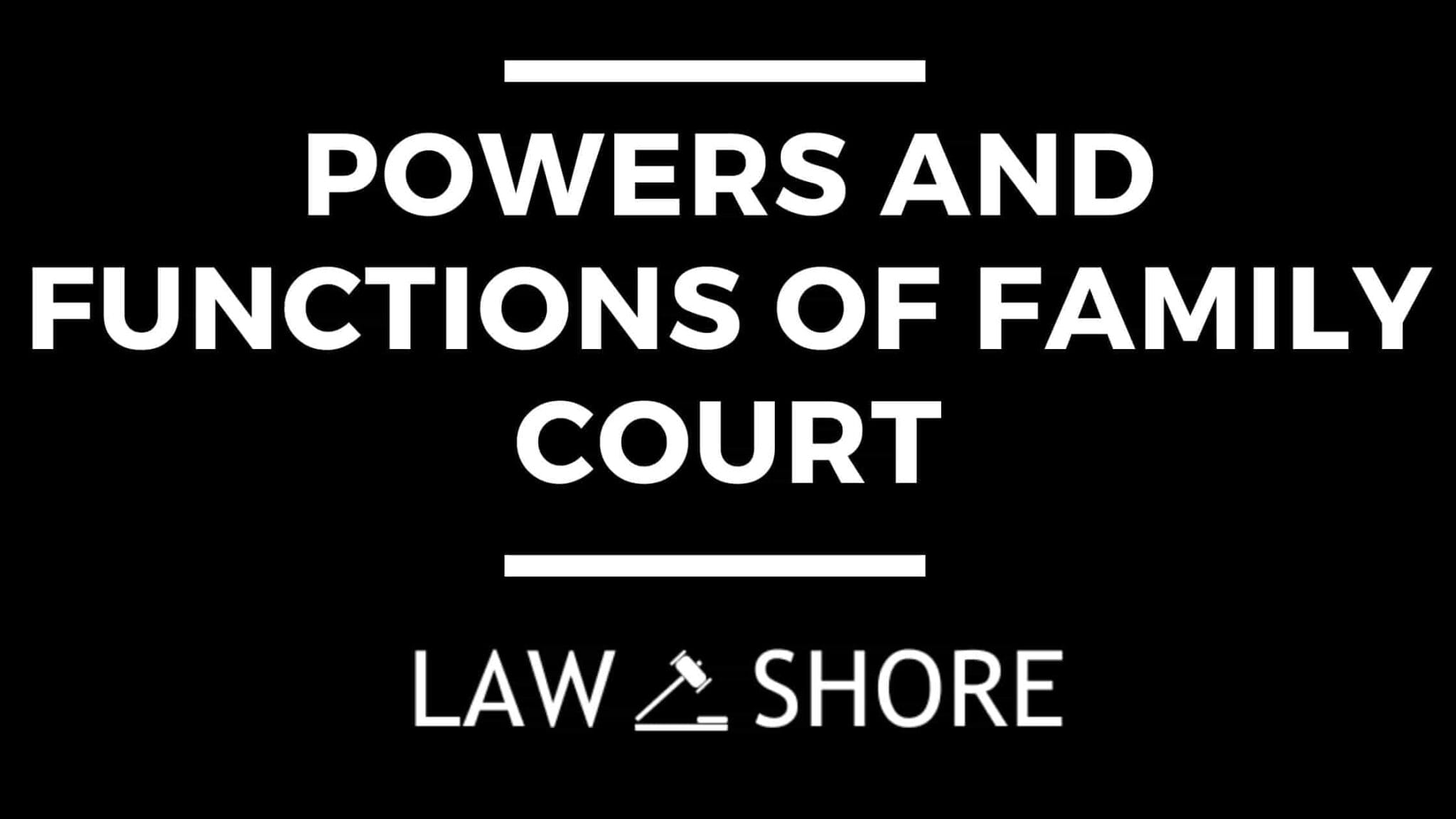 Powers and Functions of Family Court - Law Shore